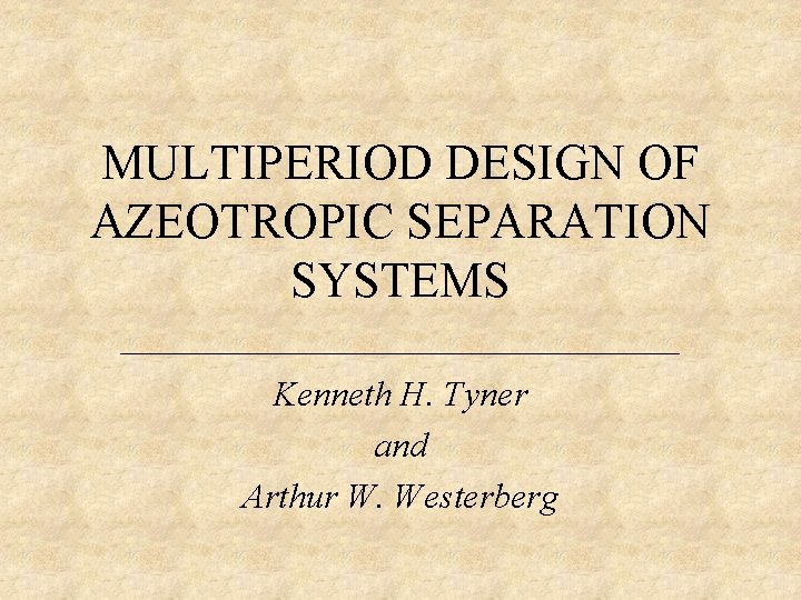 MULTIPERIOD DESIGN OF AZEOTROPIC SEPARATION SYSTEMS Kenneth H