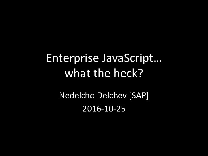 Enterprise Java Script what the heck Nedelcho Delchev