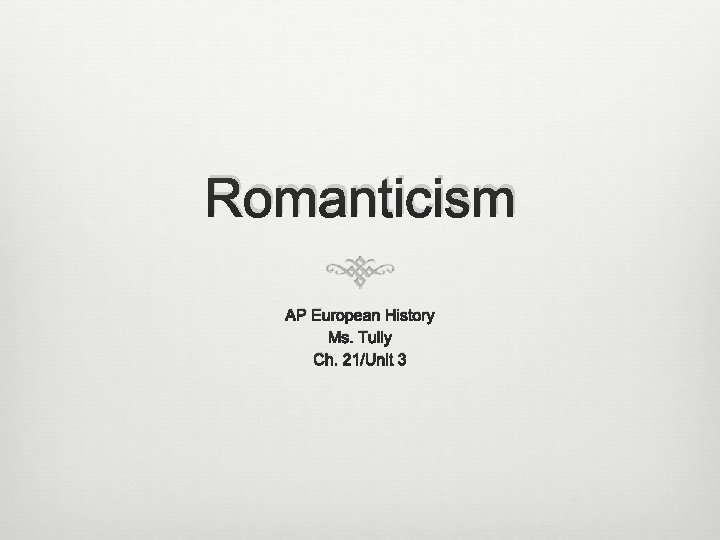 Romanticism AP European History Ms Tully Ch 21Unit