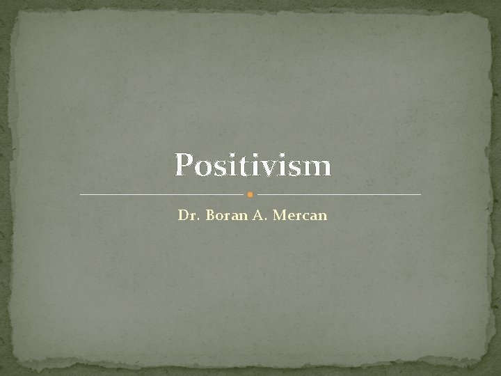 Positivism Dr Boran A Mercan the early positivist