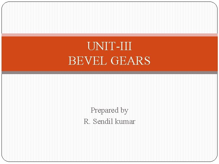 UNITIII BEVEL GEARS Prepared by R Sendil kumar