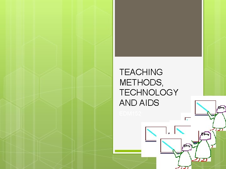 TEACHING METHODS TECHNOLOGY AND AIDS EDM 152 AT