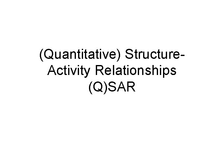 Quantitative Structure Activity Relationships QSAR Why QSAR Safety