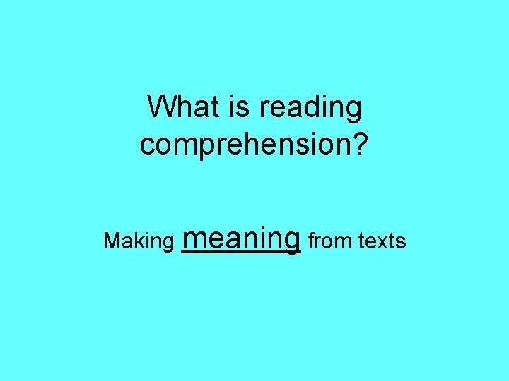 What is reading comprehension Making meaning from texts