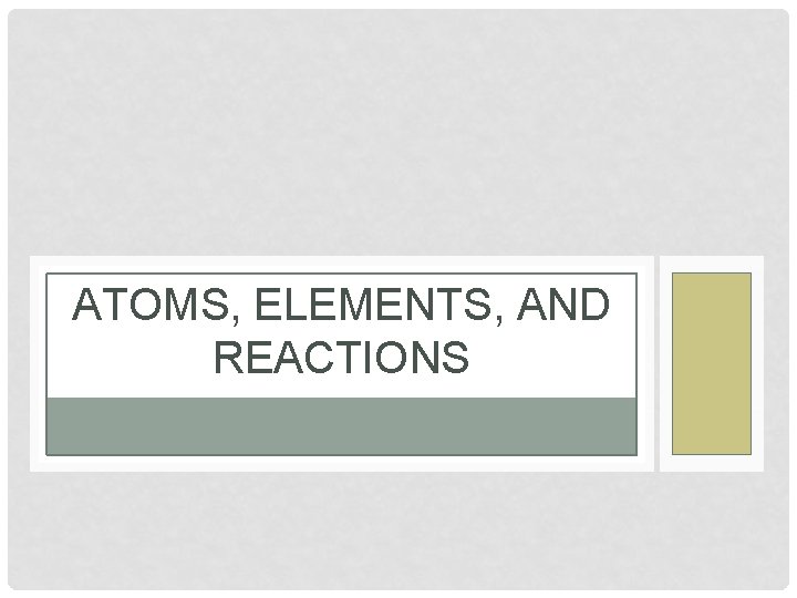 ATOMS ELEMENTS AND REACTIONS WHAT IS MATTER Matter