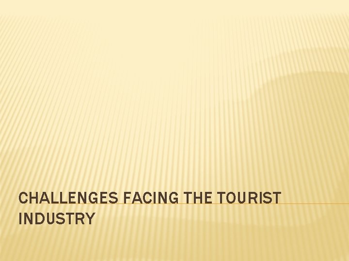 CHALLENGES FACING THE TOURIST INDUSTRY 1 TAXES Travelers