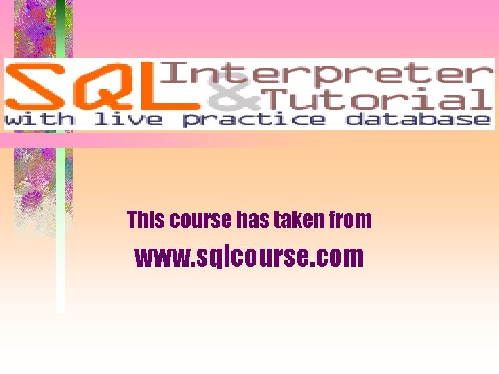 This course has taken from www sqlcourse com