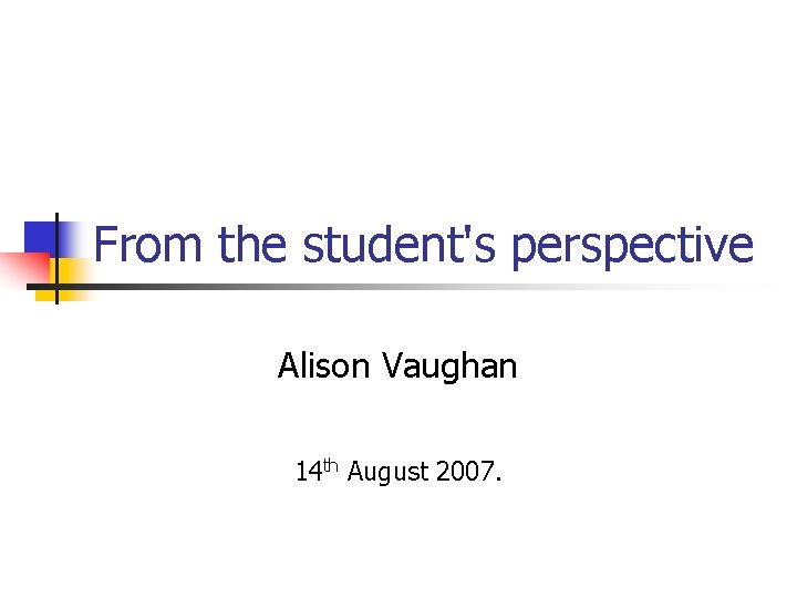 From the students perspective Alison Vaughan 14 th