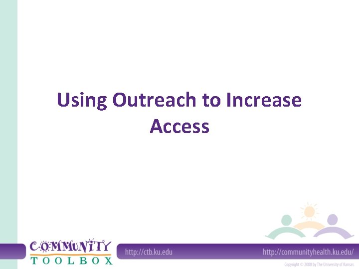 Using Outreach to Increase Access What is outreach