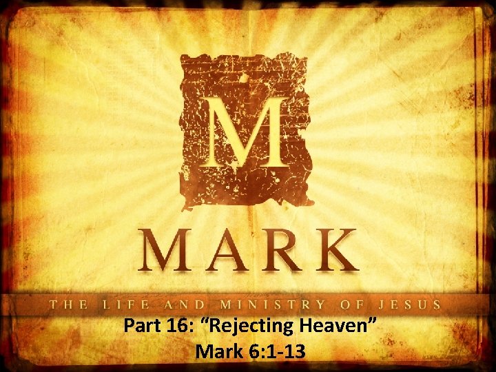 Part 16 Rejecting Heaven Mark 6 1 13