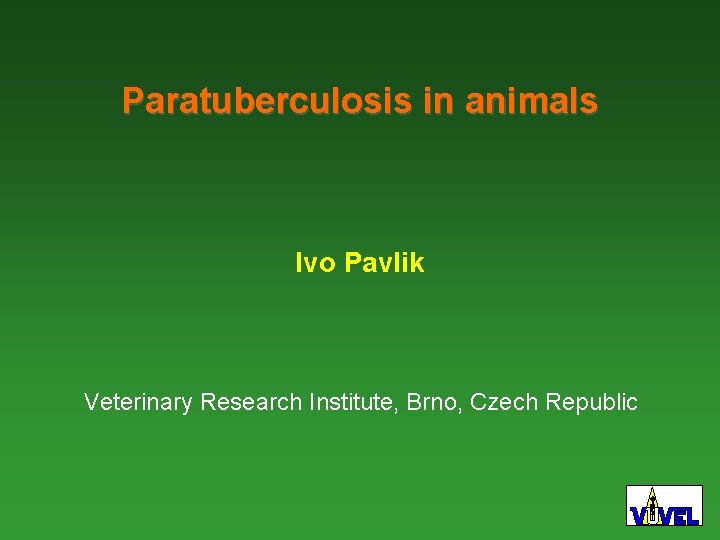 Paratuberculosis in animals Ivo Pavlik Veterinary Research Institute