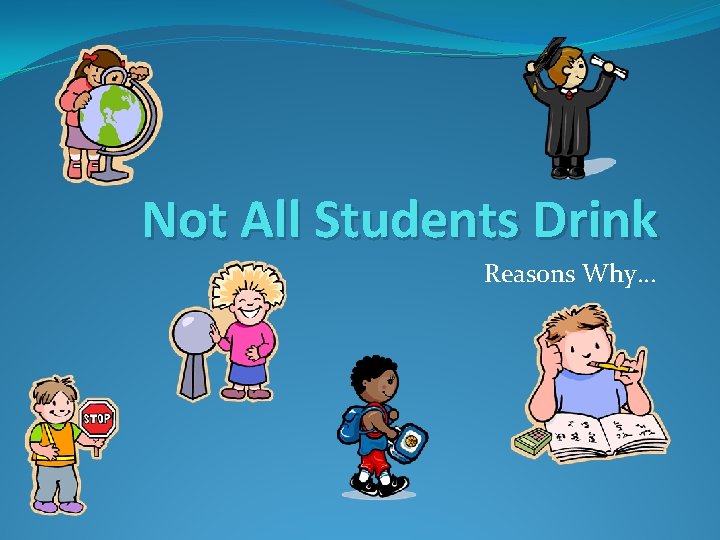 Not All Students Drink Reasons Why Reasons Why