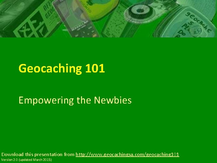 Geocaching 101 Empowering the Newbies Download this presentation