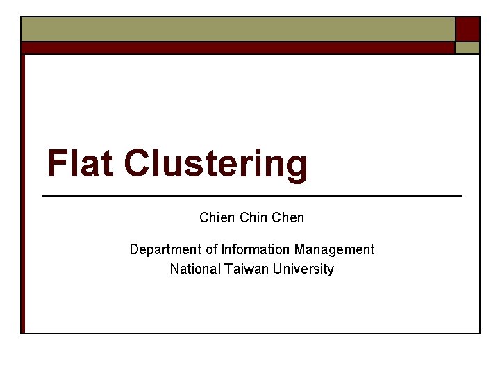 Flat Clustering Chien Chin Chen Department of Information