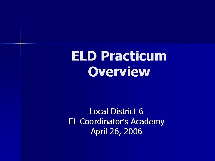 ELD Practicum Overview Local District 6 EL Coordinators