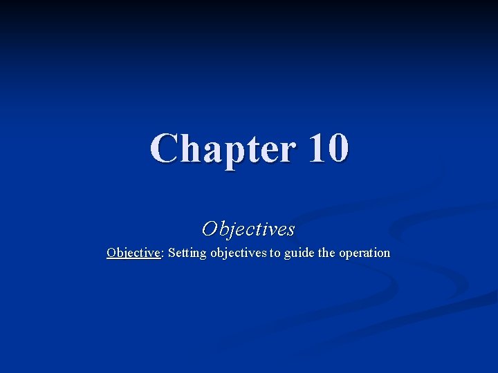 Chapter 10 Objectives Objective Setting objectives to guide