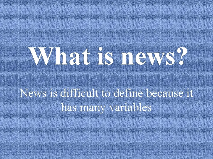 What is news News is difficult to define