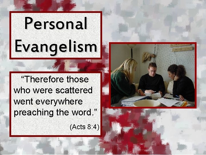 Personal Evangelism Therefore those who were scattered went