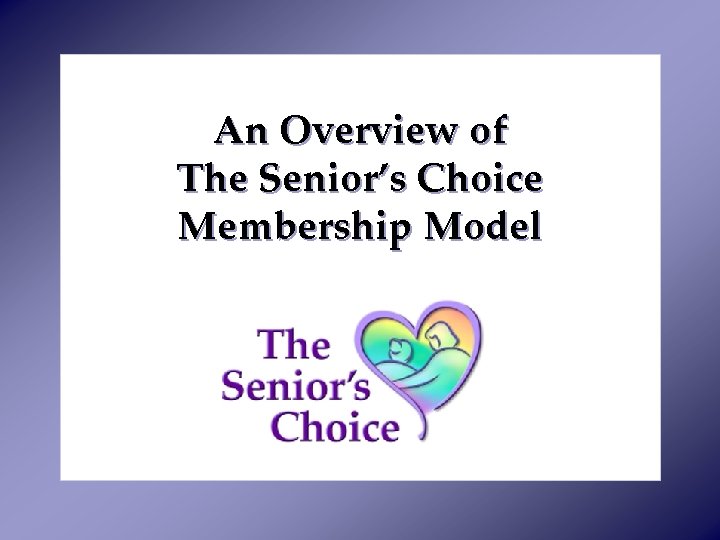 An Overview of The Seniors Choice Membership Model