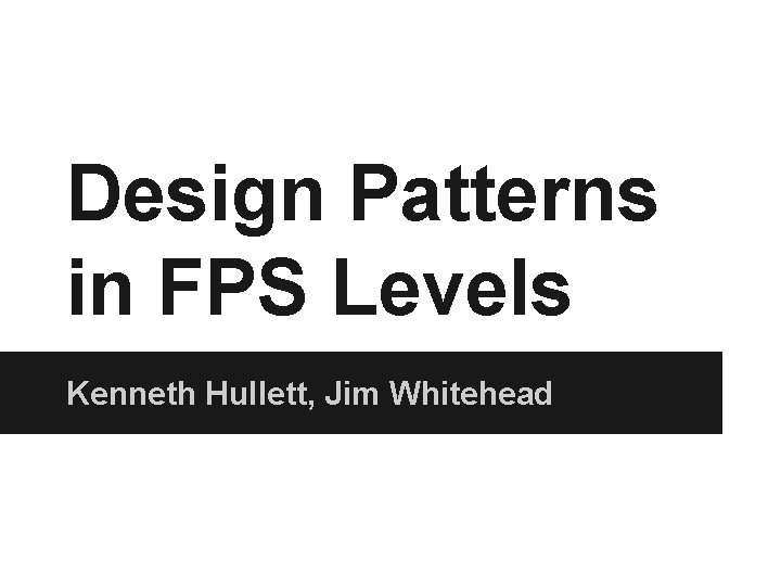 Design Patterns in FPS Levels Kenneth Hullett Jim