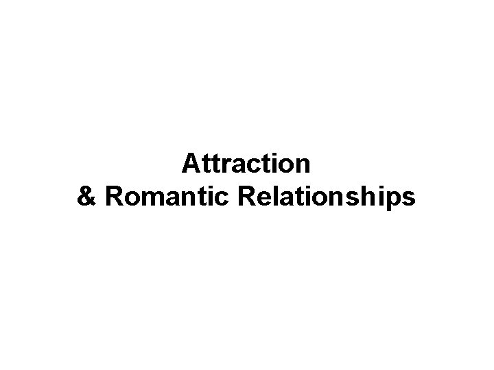 Attraction Romantic Relationships I Interpersonal Attraction A Proximity