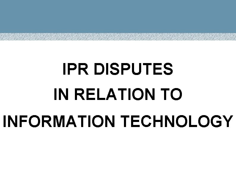 IPR DISPUTES IN RELATION TO INFORMATION TECHNOLOGY RELEVANT