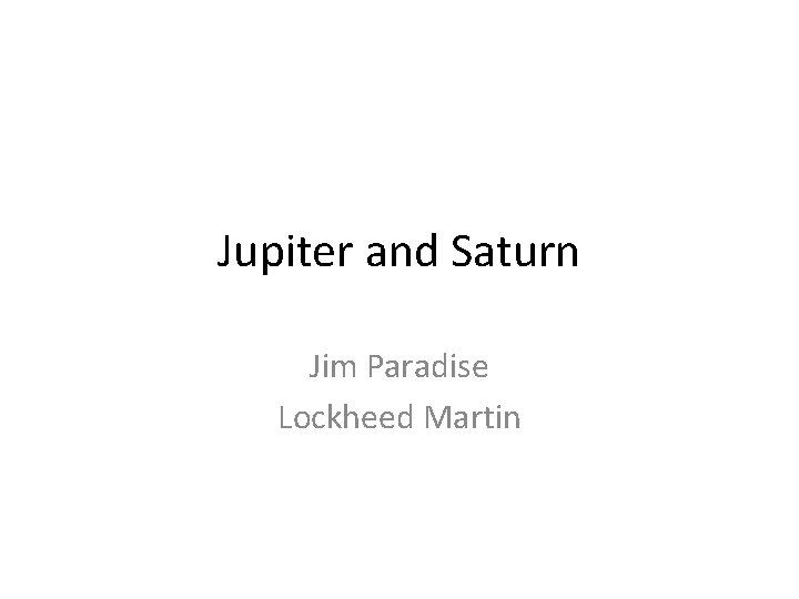 Jupiter and Saturn Jim Paradise Lockheed Martin Jupiter