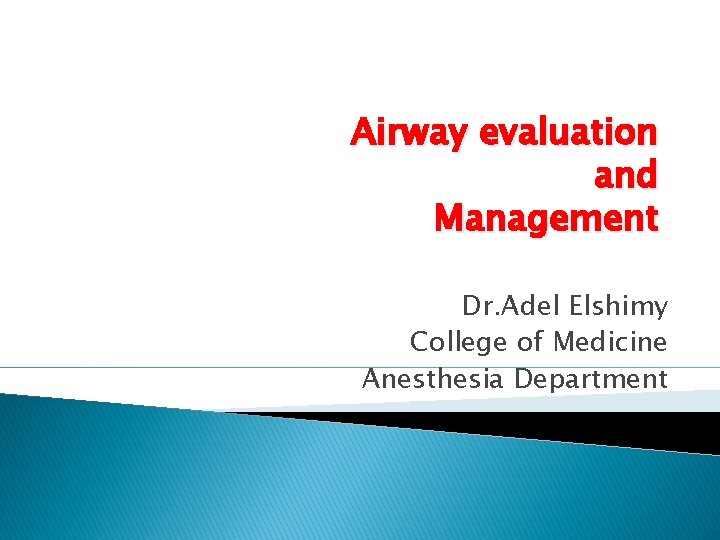 Airway evaluation and Management Dr Adel Elshimy College