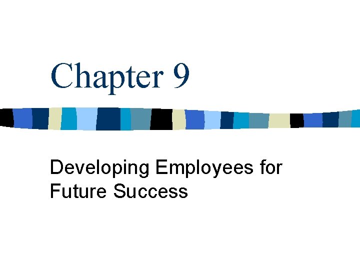 Chapter 9 Developing Employees for Future Success Employee