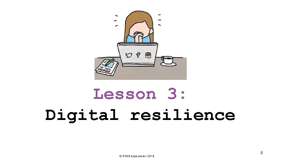 Lesson 3 Digital resilience PSHE Association 2018 8