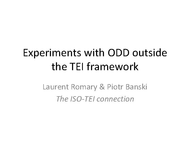 Experiments with ODD outside the TEI framework Laurent