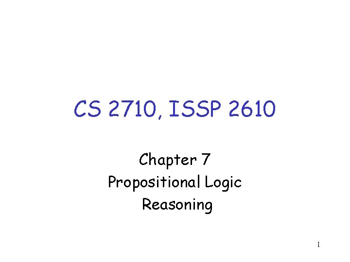 CS 2710 ISSP 2610 Chapter 7 Propositional Logic