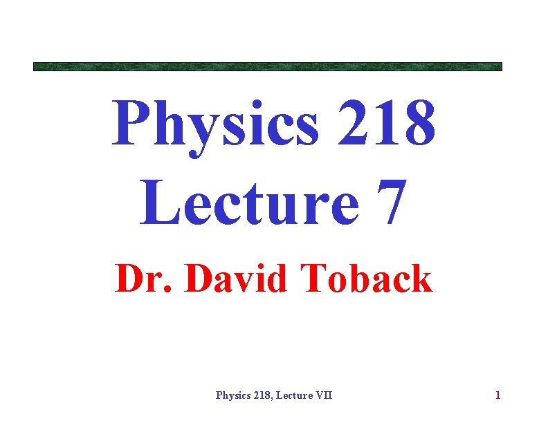 Physics 218 Lecture 7 Dr David Toback Physics