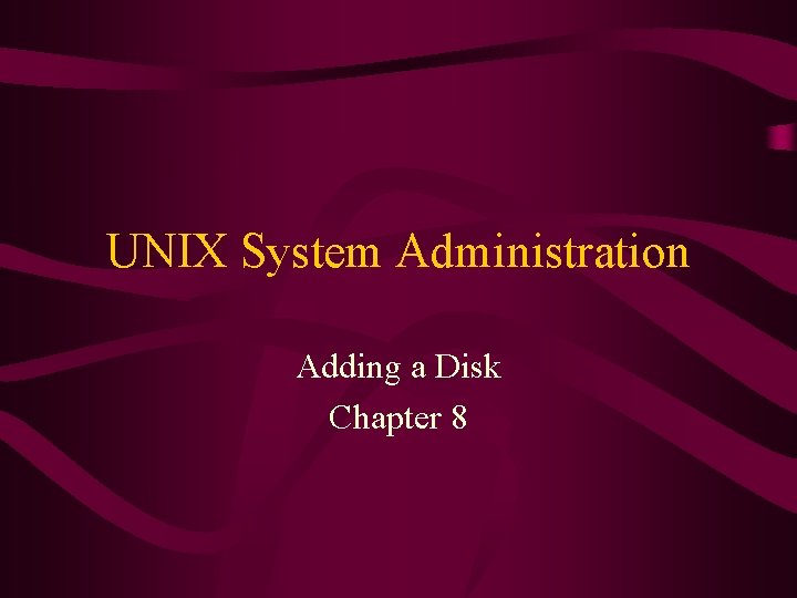 UNIX System Administration Adding a Disk Chapter 8