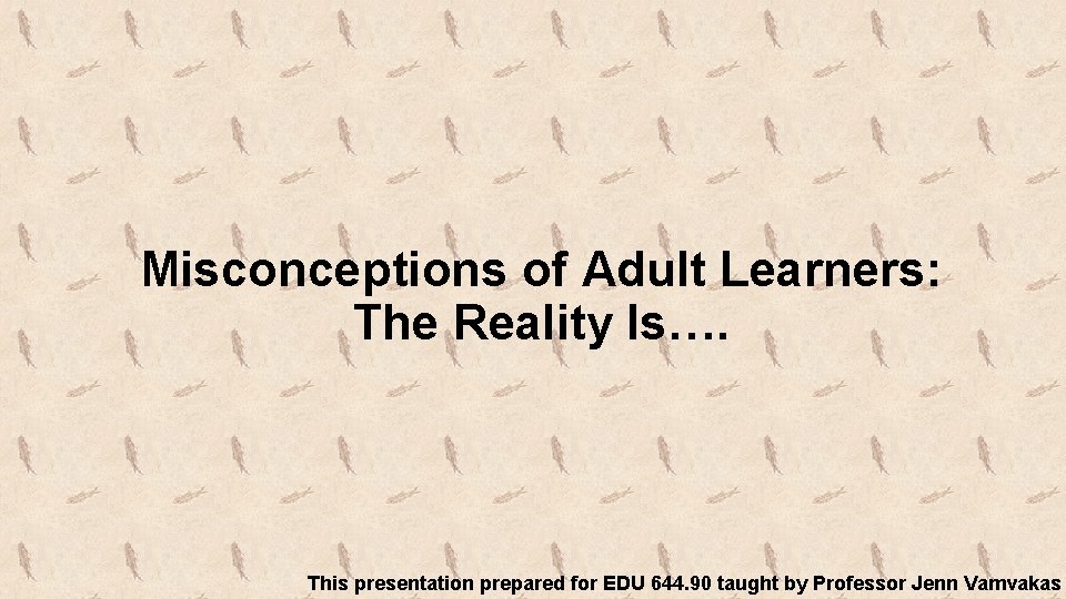Misconceptions of Adult Learners The Reality Is This