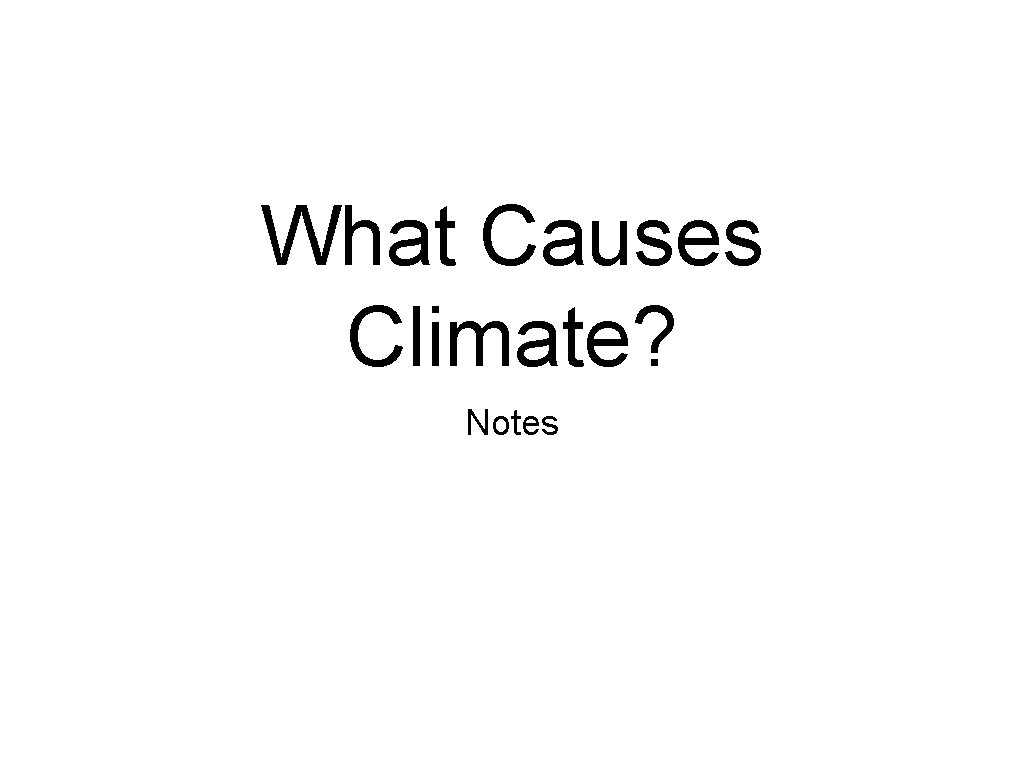 What Causes Climate Notes Introduction A climate is