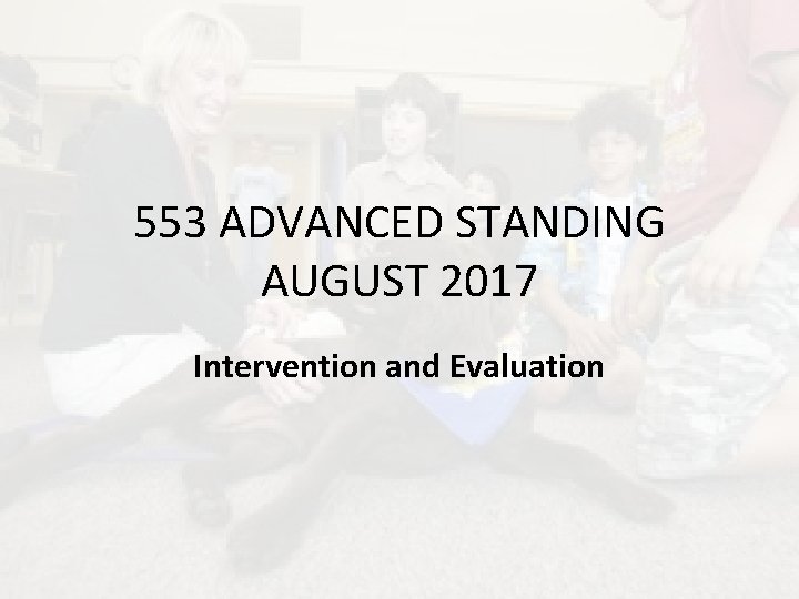 553 ADVANCED STANDING AUGUST 2017 Intervention and Evaluation