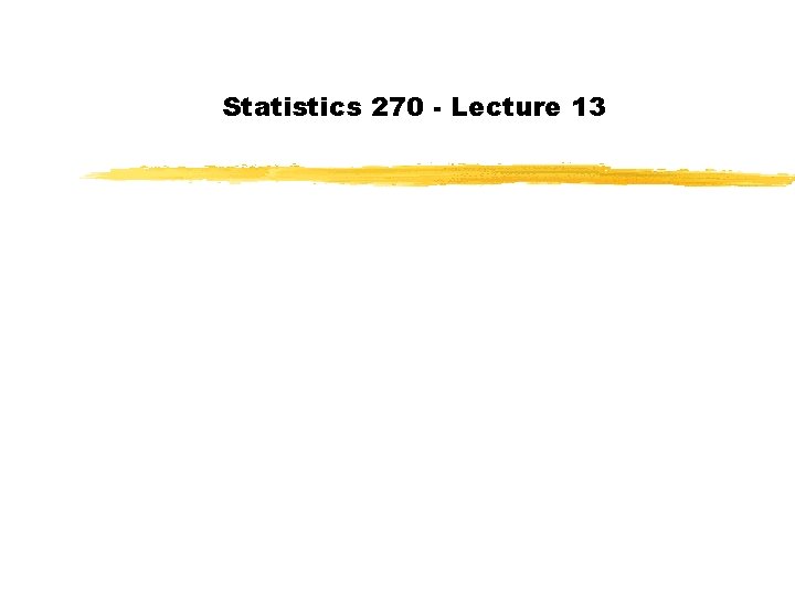 Statistics 270 Lecture 13 Last dayToday Continuous Random