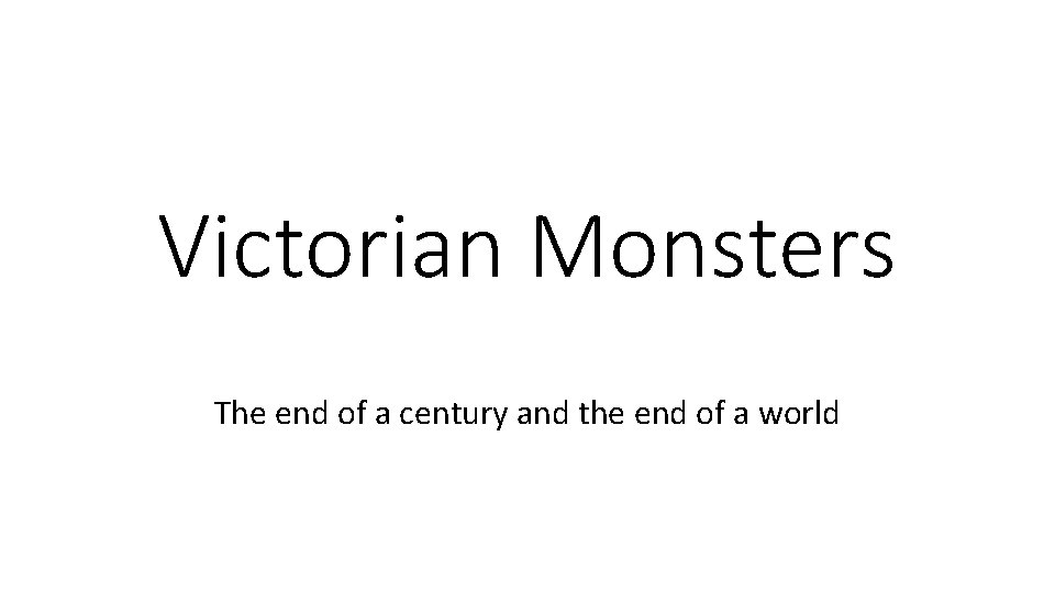 Victorian Monsters The end of a century and