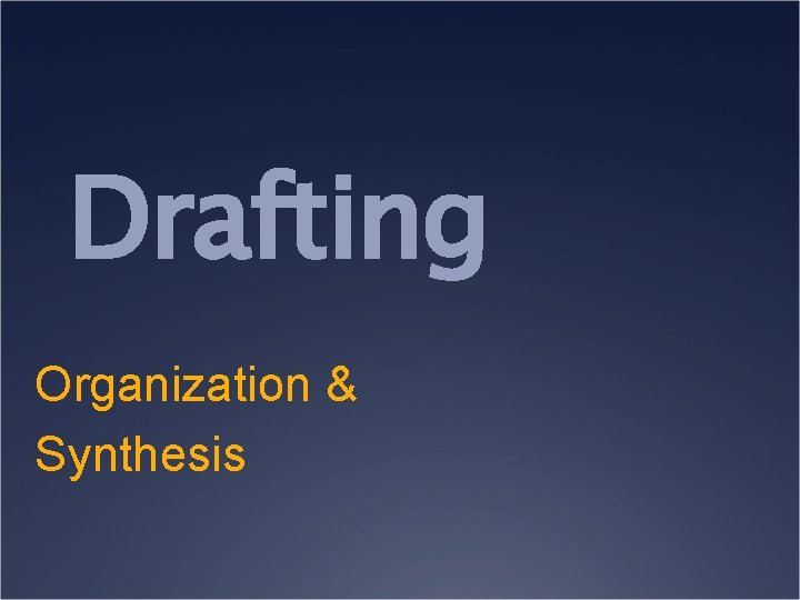 Drafting Organization Synthesis Organize Sources As you gather
