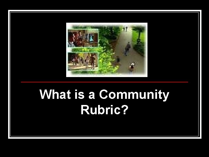 What is a Community Rubric A community rubric