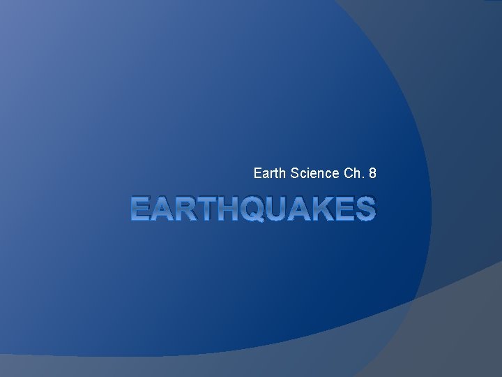 Earth Science Ch 8 EARTHQUAKES An earthquake is