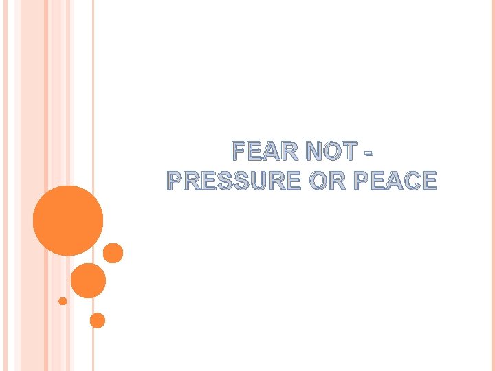 FEAR NOT PRESSURE OR PEACE FEAR NOT Pressure