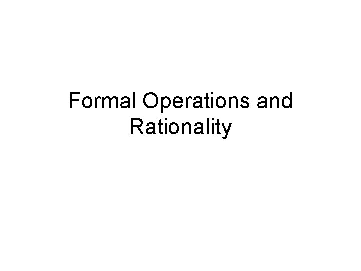 Formal Operations and Rationality Formal Operations Using the
