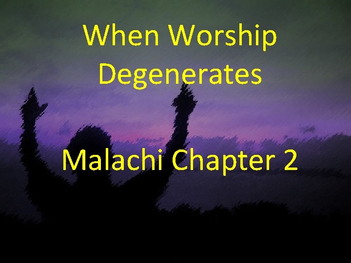When Worship Degenerates Malachi Chapter 2 Malachi chapter