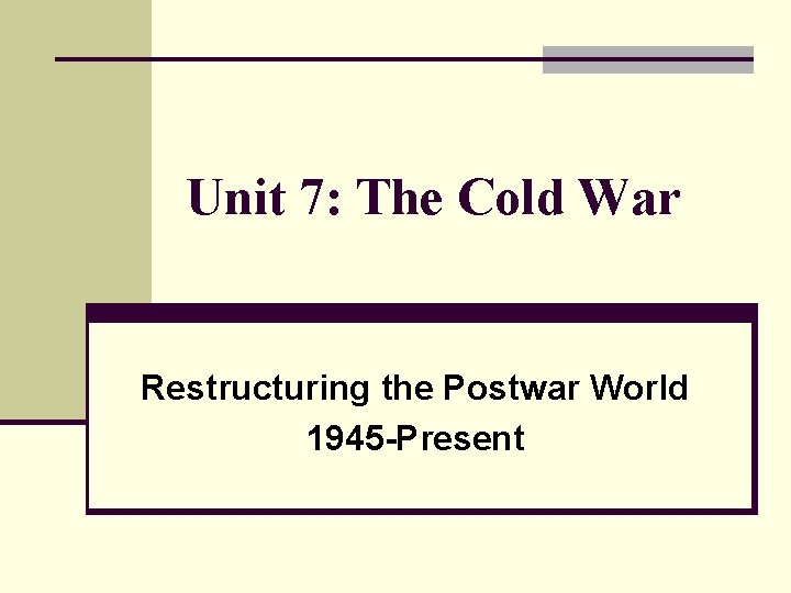 Unit 7 The Cold War Restructuring the Postwar