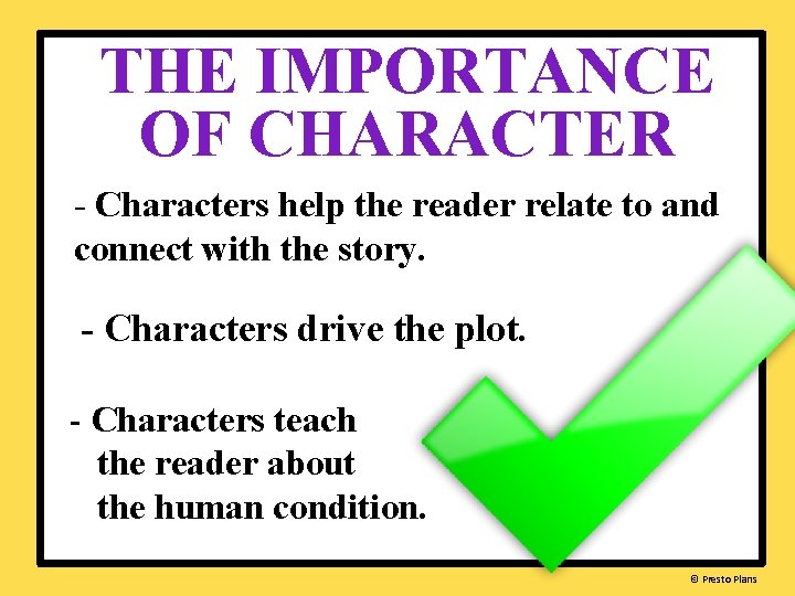 THE IMPORTANCE OF CHARACTER Characters help the reader