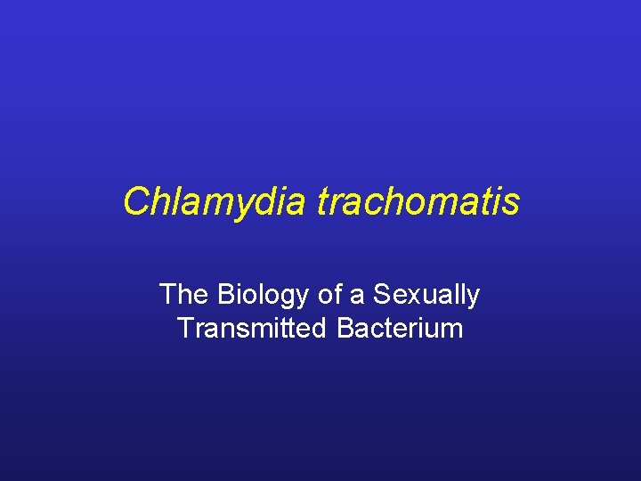 Chlamydia trachomatis The Biology of a Sexually Transmitted