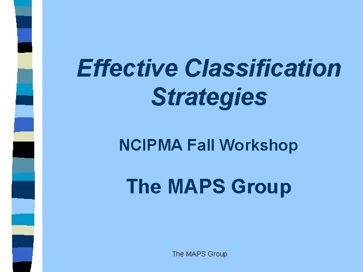 Effective Classification Strategies NCIPMA Fall Workshop The MAPS