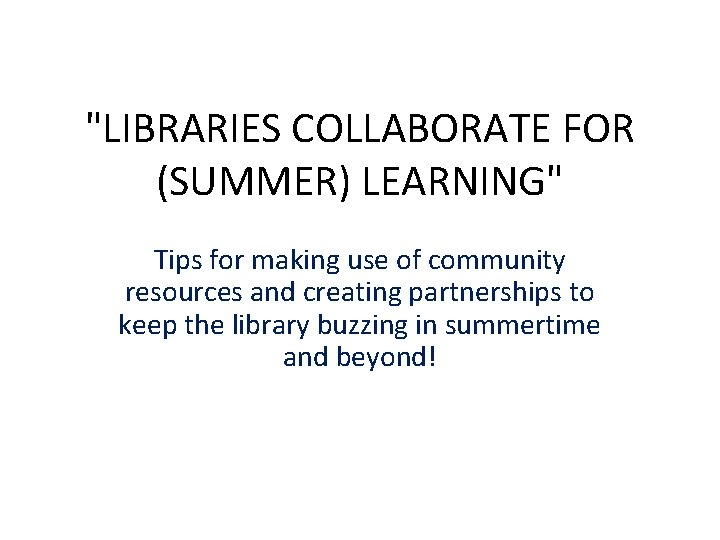 LIBRARIES COLLABORATE FOR SUMMER LEARNING Tips for making